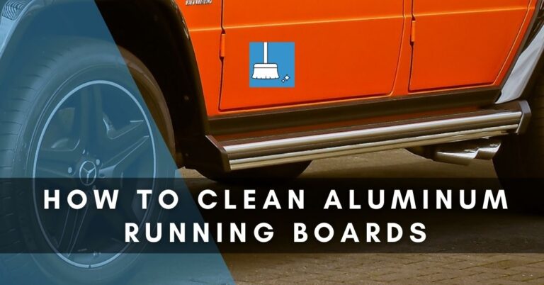 How To Clean Aluminum Running Boards (6 Methods!)