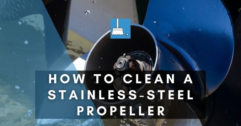 How To Clean A Stainless Steel Propeller (6 Methods) + More!